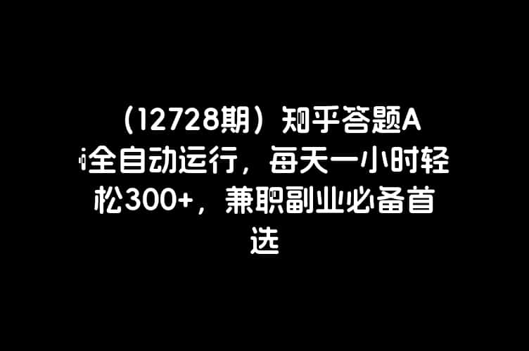 （12728期）知乎答题Ai全自动运行，每天一小时轻松300+，兼职副业必备首选